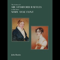 The Letters of Sir Stamford Raffles to His Sister Mary Anne Flint (2021)